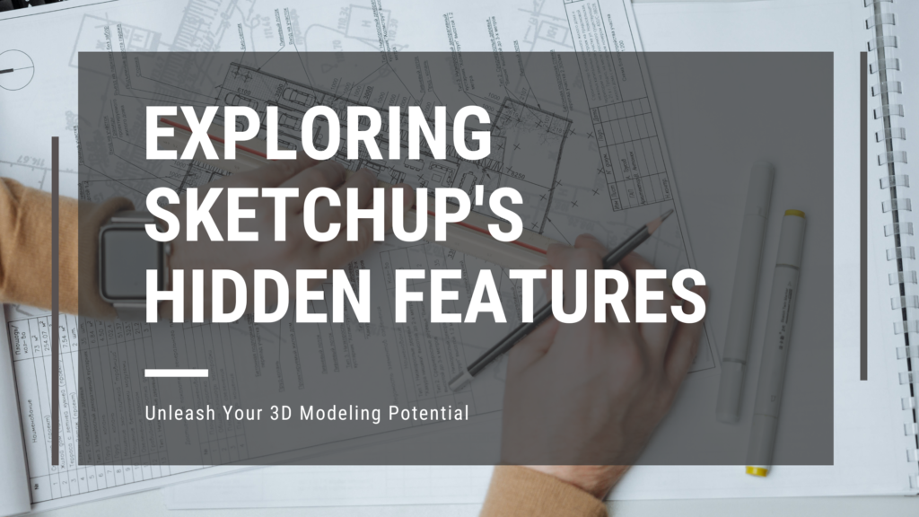 SketchUp Hidden Features: Unleash Your 3D Modeling Potential